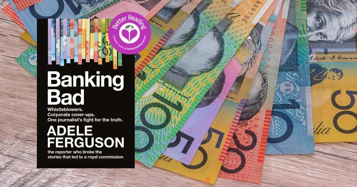 Eye-opening and shocking: Review of Banking Bad by Adele Ferguson ...