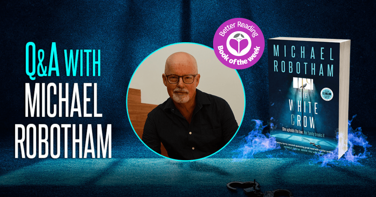 Q&A: Michael Robotham, Author of The White Crow | Better Reading